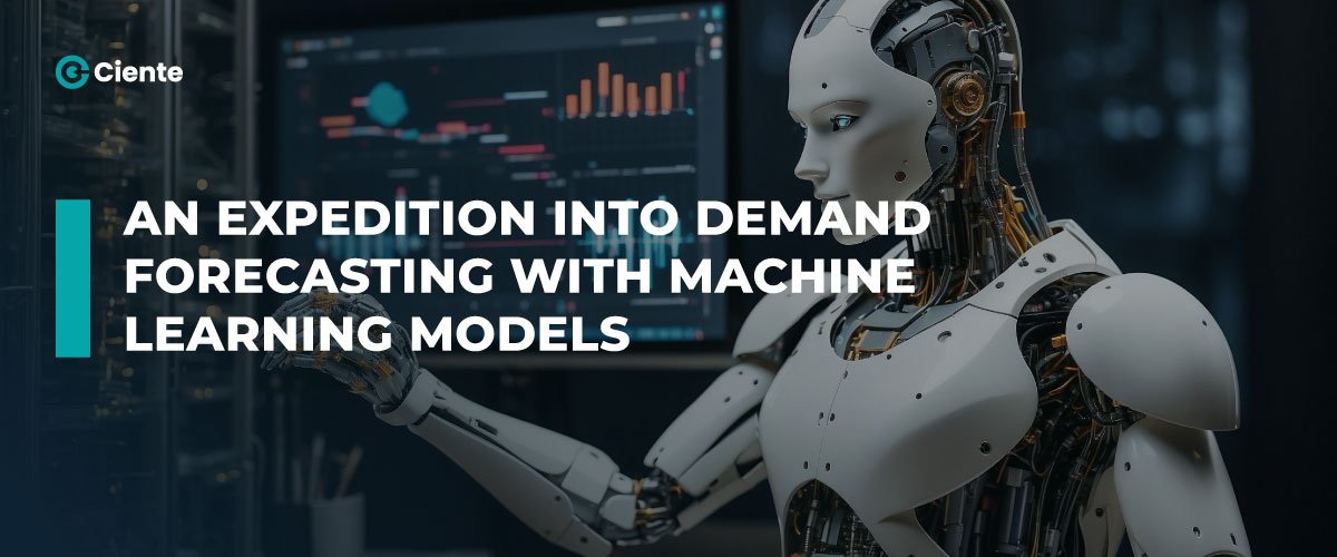 An Expedition Into Demand Forecasting With Machine Learning Models - Ciente